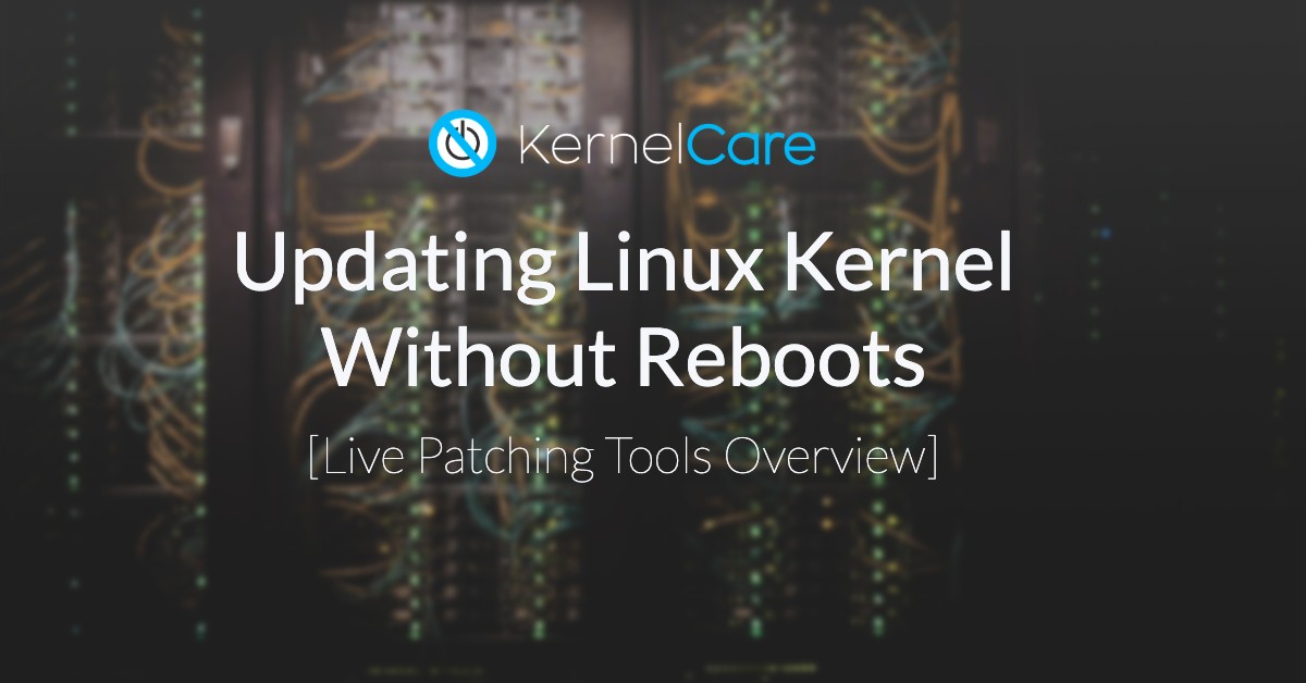 Updating Linux Kernel Without Reboots [Live Patching Tools Overview]